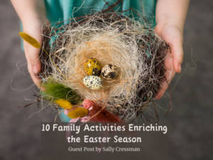 10 Family Activities Enriching the Easter Season - Sally Matheny